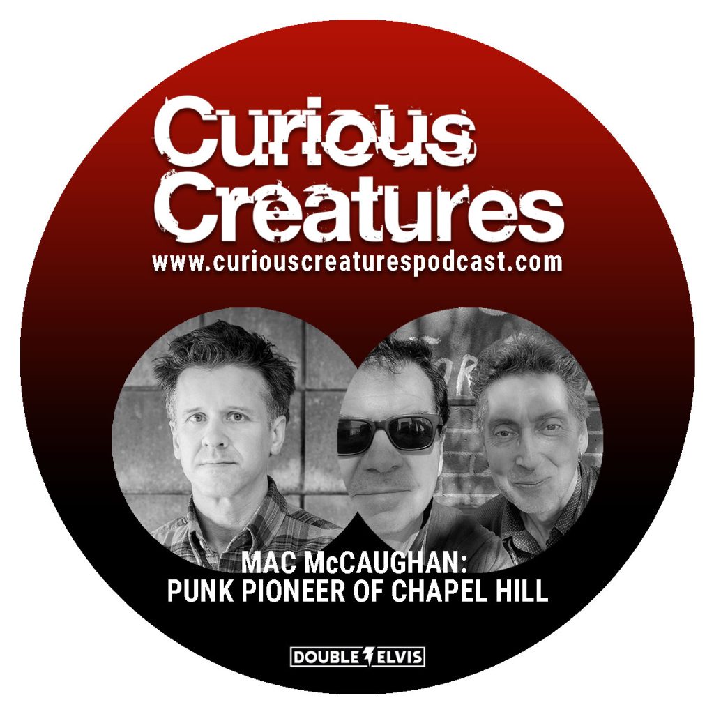EPISODE 14: MAC McCAUGHAN: PUNK PIONEER OF CHAPEL HILL – Curious Creatures