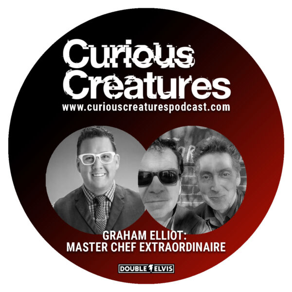 EPISODE 36: GRAHAM ELLIOT: MASTER CHEF EXTRAORDINAIRE – Curious Creatures