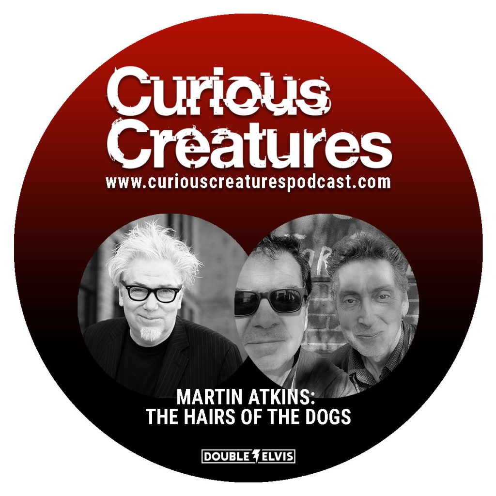 EPISODE 40: MARTIN ATKINS: THE HAIRS OF THE DOGS – Curious Creatures